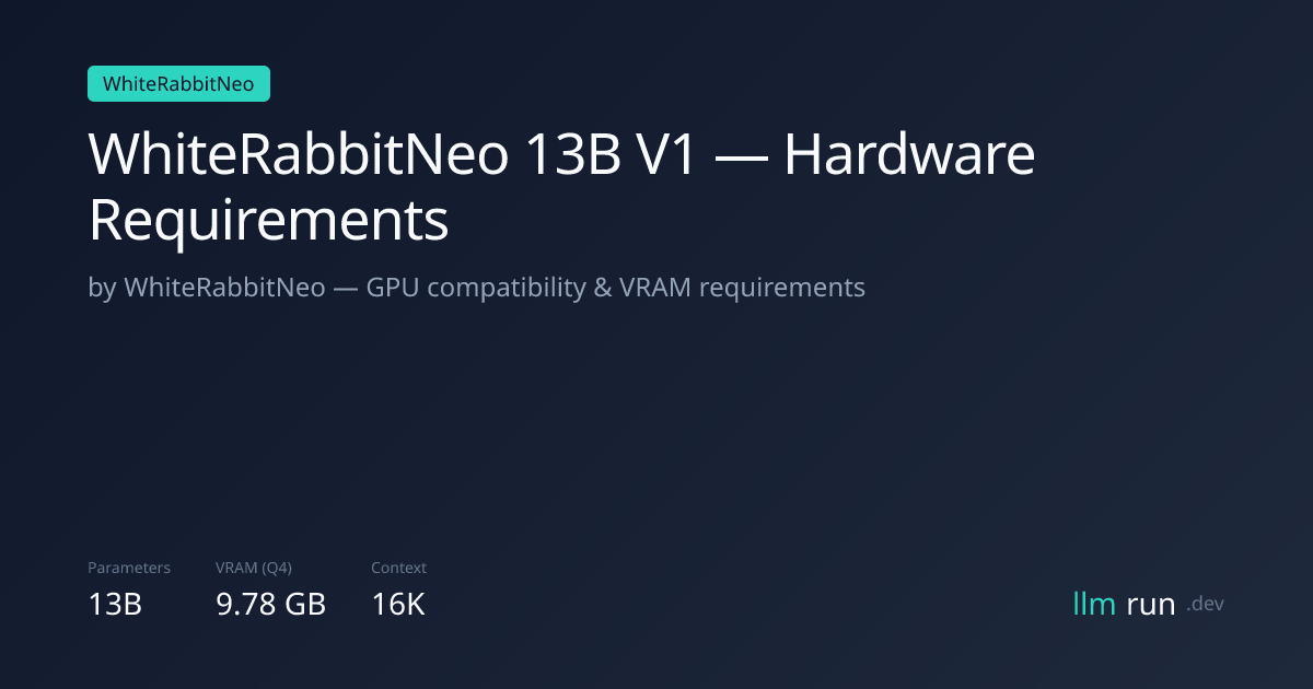 WhiteRabbitNeo 13B V1 — Hardware Requirements & Compatibility | llmrun